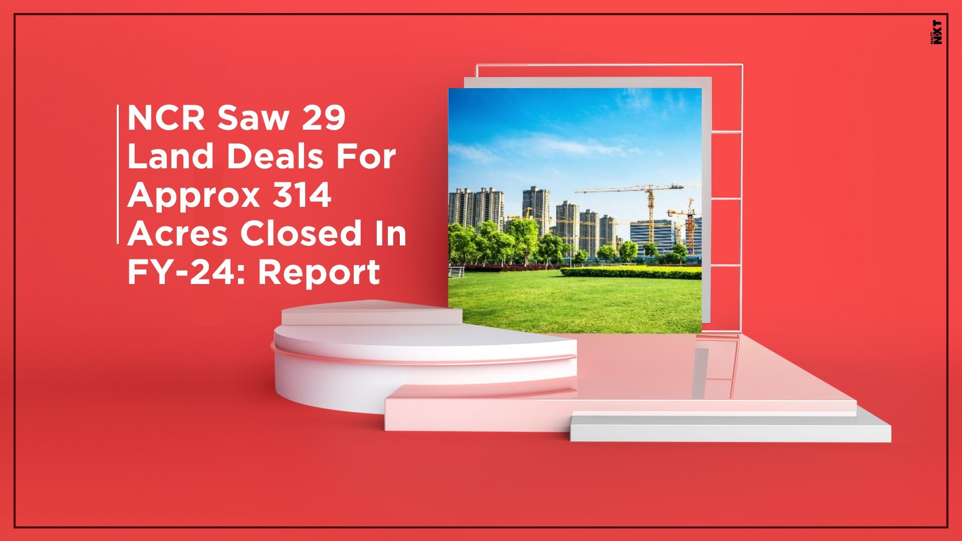 FY-24 Land Deals In NCR: 29 Transactions Covering 314 Acres: Report